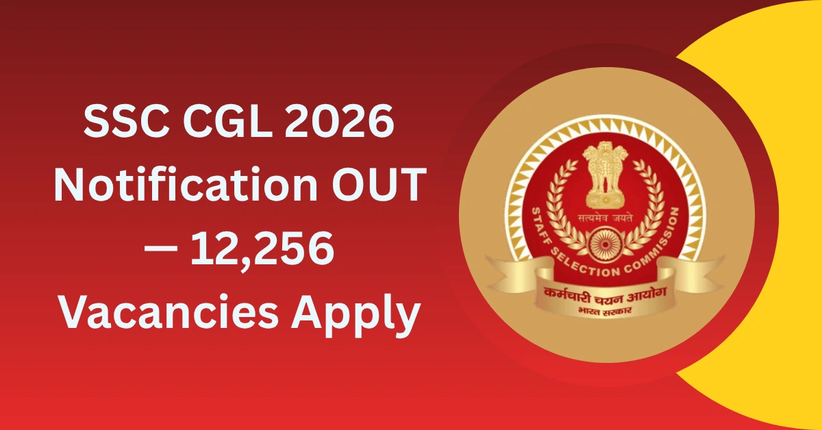 SSC CGL 2026 Notification OUT — 12,256 Vacancies Apply